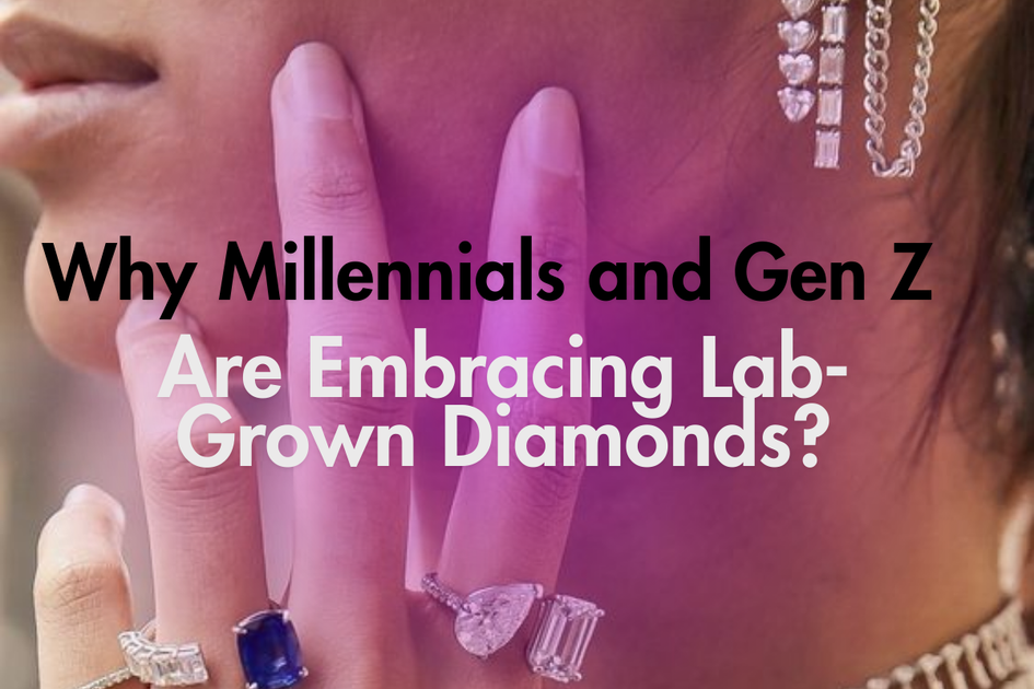 Why Millennials and Gen Z Are Embracing Lab-Grown Diamonds?