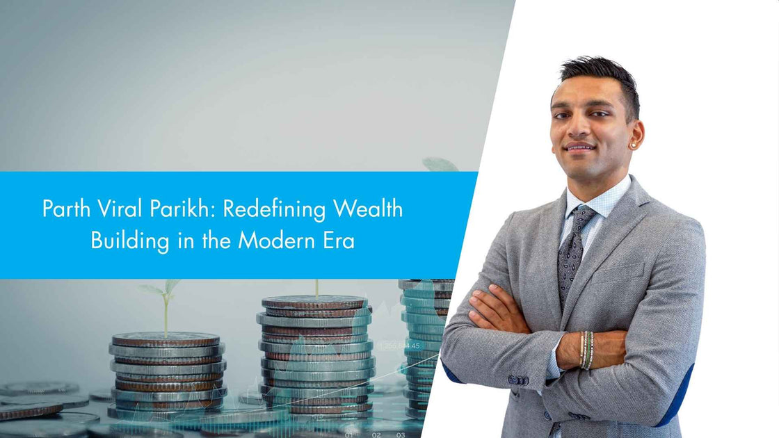 Parth Viral Parikh: Redefining Wealth Building in the Modern Era ...